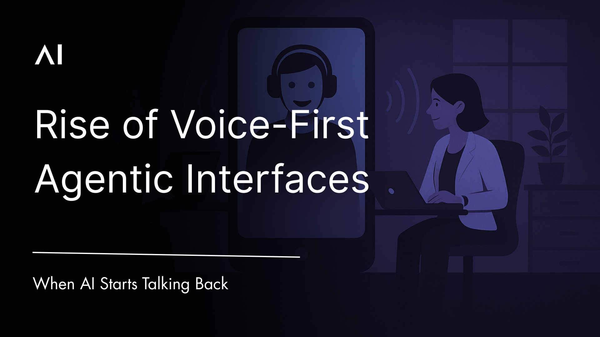 When AI Starts Talking Back: The Rise of Voice-First Agentic Interfaces